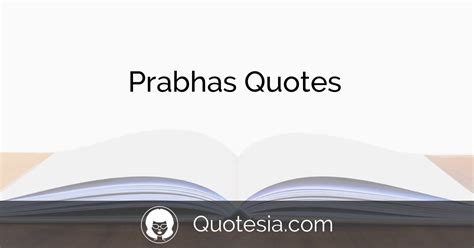 52 Prabhas Quotes For You To Enjoy Quotesia
