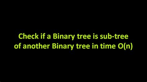 Check If A Binary Tree Is Sub Tree Of Another Binary Tree In Time On