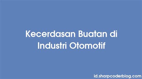 Kecerdasan Buatan Di Industri Otomotif Sharp Coder Blog