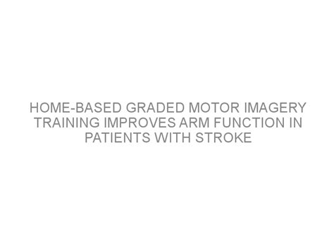 Home Based Graded Motor Imagery Training Improves Arm Function In Patients With Stroke Medivizor