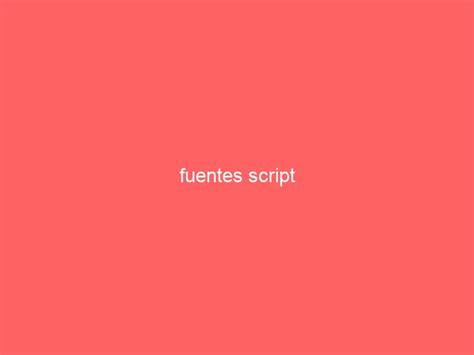 Fuentes Script ᶠᵘᵉⁿᵗᵉˢᵈᵉˡᵉᵗʳᵃˢ