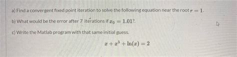 solved a find a convergent fixed point iteration to solve
