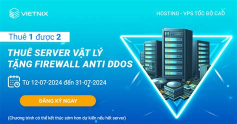 Vietnix Khuyến Mãi “thuê 1 được 2” Thuê Server Vật Lý Tặng Miễn Phí Firewall Anti Ddos