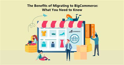 Benefits Of Migrating To Bigcommerce What You Need To Know