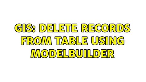 Gis Delete Records From Table Using Modelbuilder Youtube