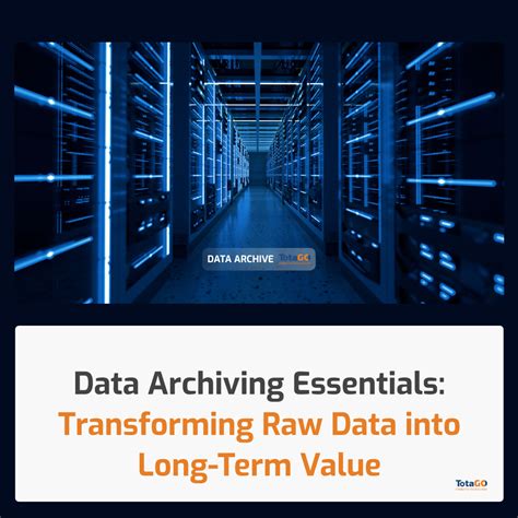 Data Archiving Essentials Transforming Raw Data Into Value
