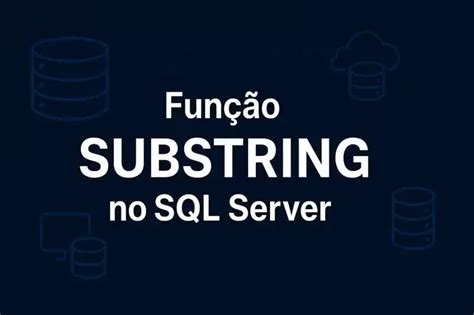 Como Usar A Função Substring No Sql Server