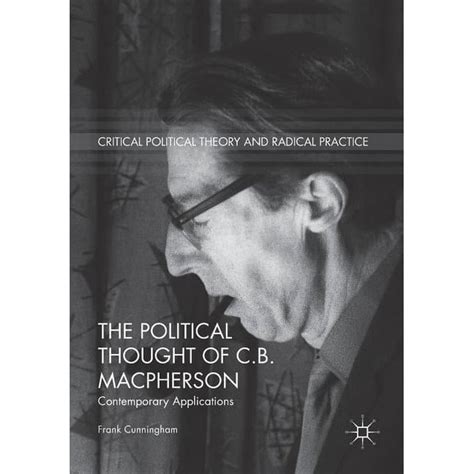 Critical Political Theory And Radical Pr The Political Thought Of Cb