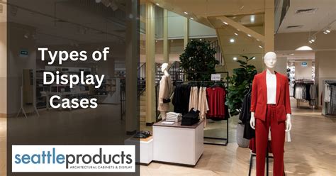Types Of Display Cases A Comprehensive Guide Seattle Products Llc Blog