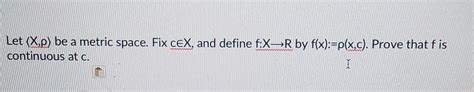 Solved Let X ρ be a metric space Fix cX and define Chegg