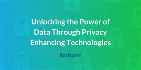 Unlocking The Power Of Data Through Privacy Enhancing Technologies