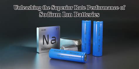 Unleashing The Superior Rate Performance Of Sodium Ion Batteries