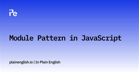 Module Pattern In Javascript In Plain English