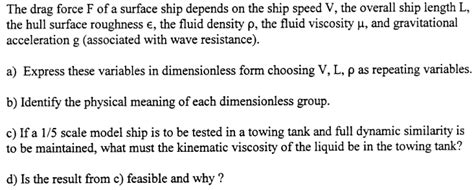 Solved The Drag Force F Of A Surface Ship Depends On The