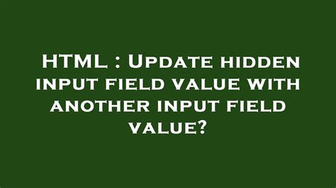 Html Update Hidden Input Field Value With Another Input Field Value