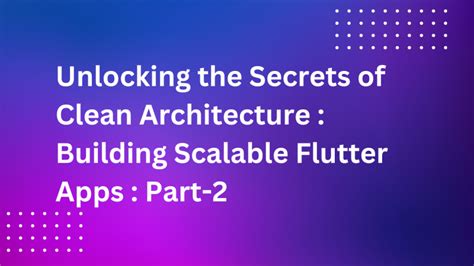 Unlocking The Secrets Of Clean Architecture Building Scalable Flutter