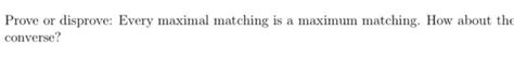 Solved Prove Or Disprove Every Maximal Matching Is A