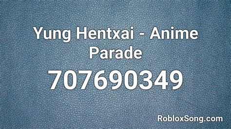 Yung Hentxai Anime Parade Roblox Id Roblox Music Codes