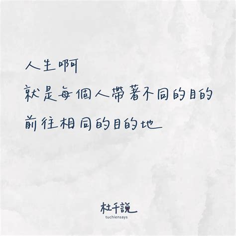 杜千說 你希望你的人生是什麼樣子呢？ 人生真的很有趣， 每個人都有不同的目的， 沒有標準答案， 你要充實也可以、躺平也可以， 那你們有想要達成的目標嗎？ 杜千說 毒雞湯 語錄