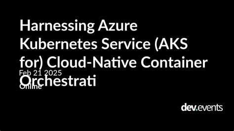 Harnessing Azure Kubernetes Service Aks For Cloud Native Container