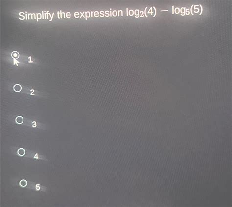 solved simplify the expression log2 4 log5 5 12345
