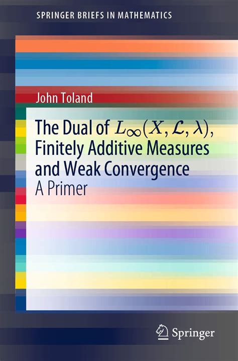 The Dual Of L∞ X L λ Finitely Additive Measures And Weak Convergence A Primer Springerbriefs