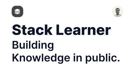 Stack Learner Building Knowledge In Public