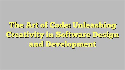 The Art Of Code Unleashing Creativity In Software Design And