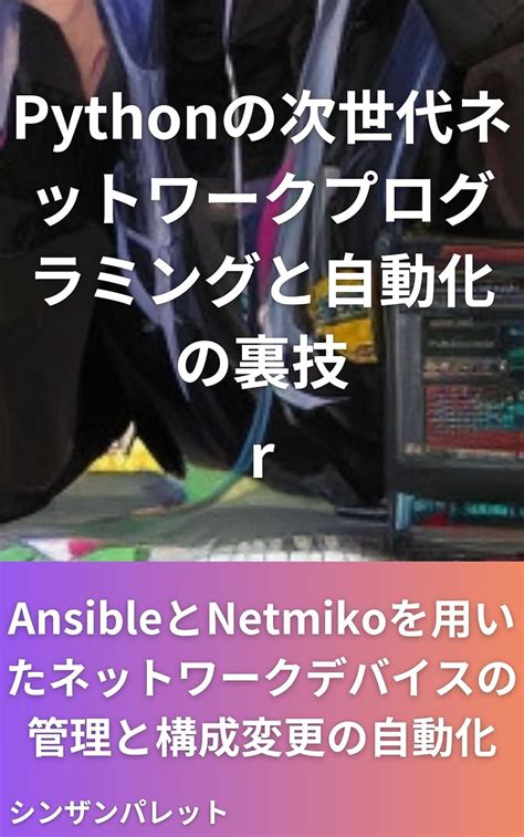 Pythonの次世代ネットワークプログラミングと自動化の裏技～ansibleとnetmikoを用いたネットワークデバイスの管理と構成変更の自動化～ R 一般・入門書 Kindle