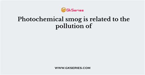 Photochemical Smog Is Related To The Pollution Of