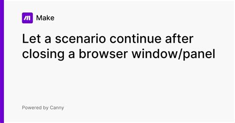 Let A Scenario Continue After Closing A Browser Windowpanel Platform