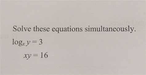 Solved Solve These Equations Simultaneously Log Xy3 Xy16 Math