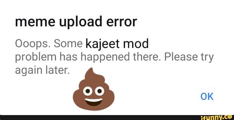 meme upload error ooops some kajeet mod problem has happened there