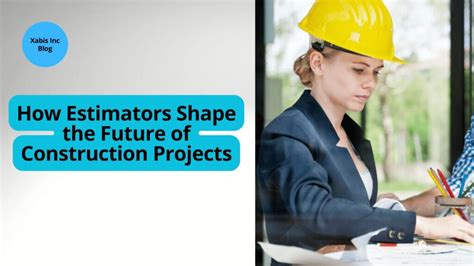 How Estimators Shape The Future Of Construction Projects Xabis Inc Blog