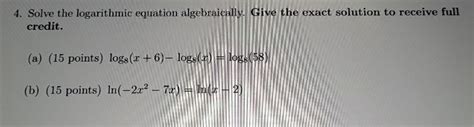 Solved 4 Solve The Logarithmic Equation Algebraically Give