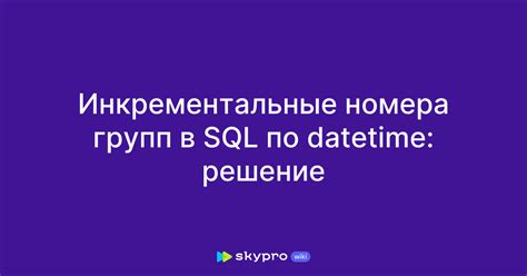 Инкрементальные номера групп в SQL по datetime решение