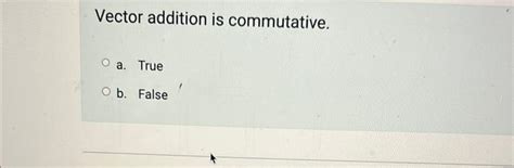 Solved Vector Addition Is Commutative A True B False