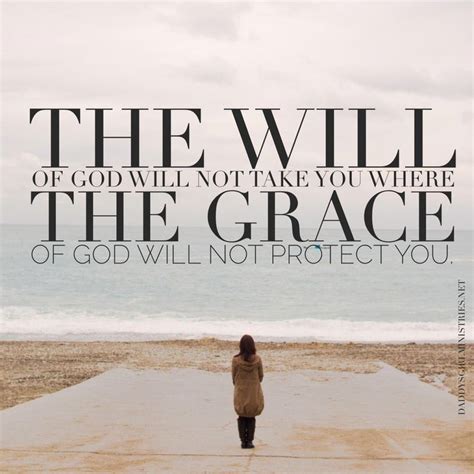 The Will Of God Will Not Take You Where The Grace Of God Will Not