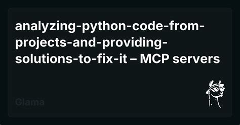 Analyzing Python Code From Projects And Providing Solutions To Fix It Mcp Servers Glama