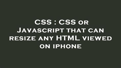 CSS CSS Or Javascript That Can Resize Any HTML Viewed On Iphone YouTube