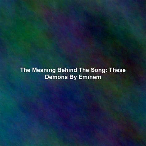 The Meaning Behind The Song These Demons By Eminem Exploring Song