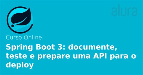 Spring Boot 3 Documente Teste E Prepare Uma Api Para O Deploy Alura