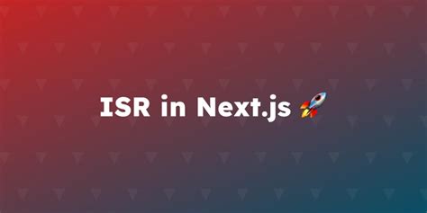 First Look At Incremental Static Regeneration Isr In Nextjs Dev