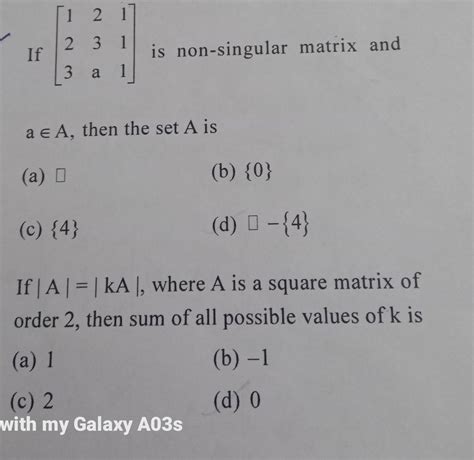 If ⎣⎡ 123 23a 111 ⎦⎤ Is Non Singular Matrix And A∈a Then The Set A Is
