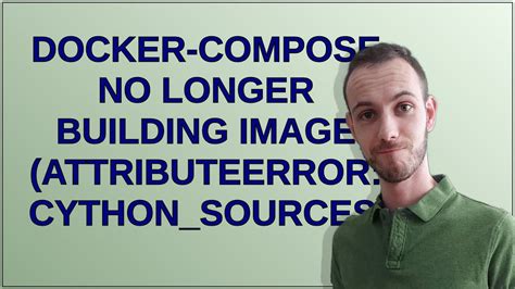 Docker Compose No Longer Building Image Attributeerror Cythonsources