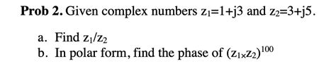 Solved Prob 2. Given complex numbers z1=1+j3 and z2=3+j5. a. | Chegg.com