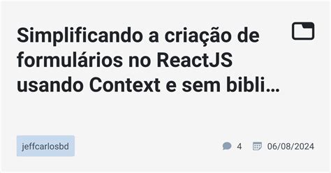 Simplificando A Criação De Formulários No Reactjs Usando Context E Sem