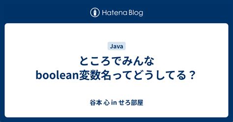 ところでみんなboolean変数名ってどうしてる？ 谷本 心 In せろ部屋