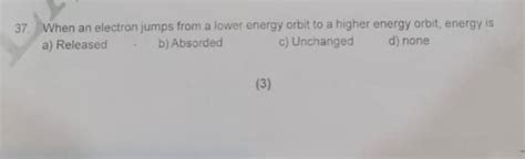 When An Electron Jumps From A Lower Energy Orbit To A Higher Energy Arbit