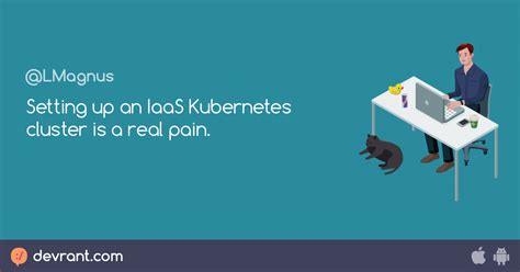 Kubernetes Setting Up An IaaS Kubernetes Cluster Is A Real Pain DevRant